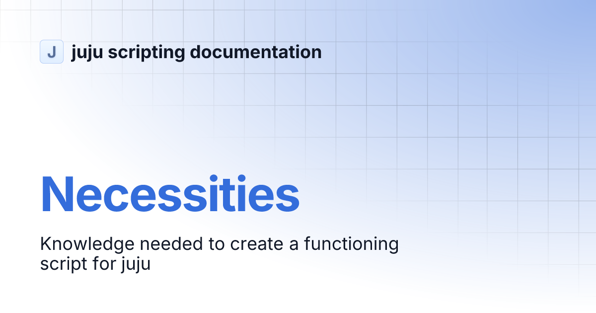 Necessities | juju scripting documentation